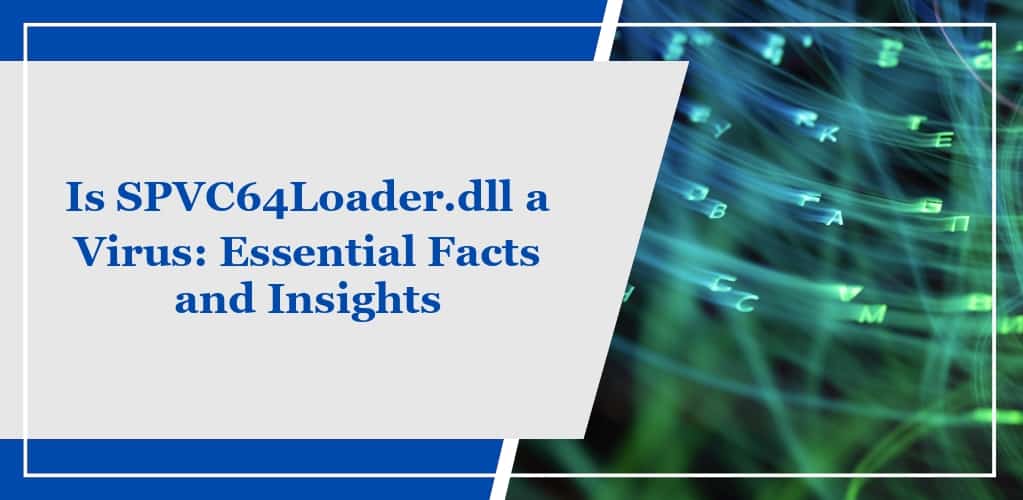 Is SPVC64Loader.dll a Virus? Essential Facts to Know - Cyber Risk